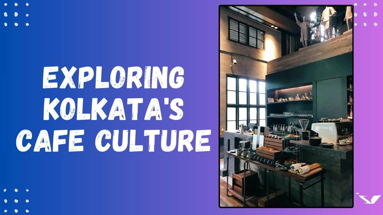 Top 15 Cafes to Visit in Kolkata: Exploring The Cafe culture
